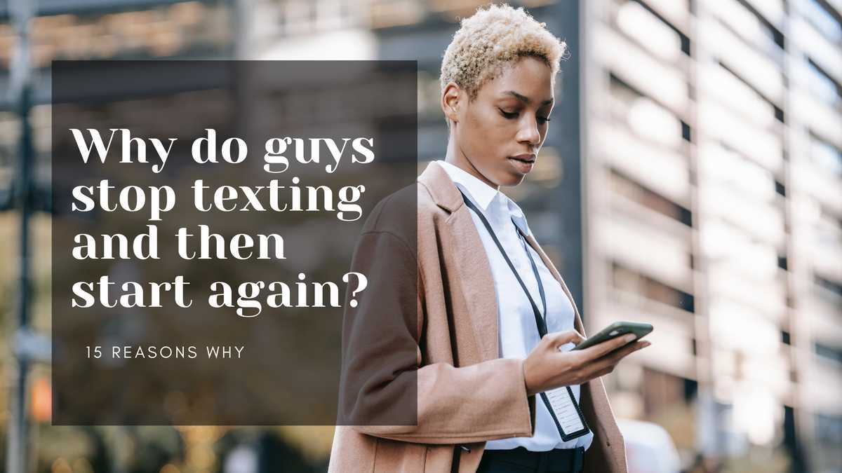 Why do guys stop texting and then start again? 15 reasons why - YEN.COM.GH